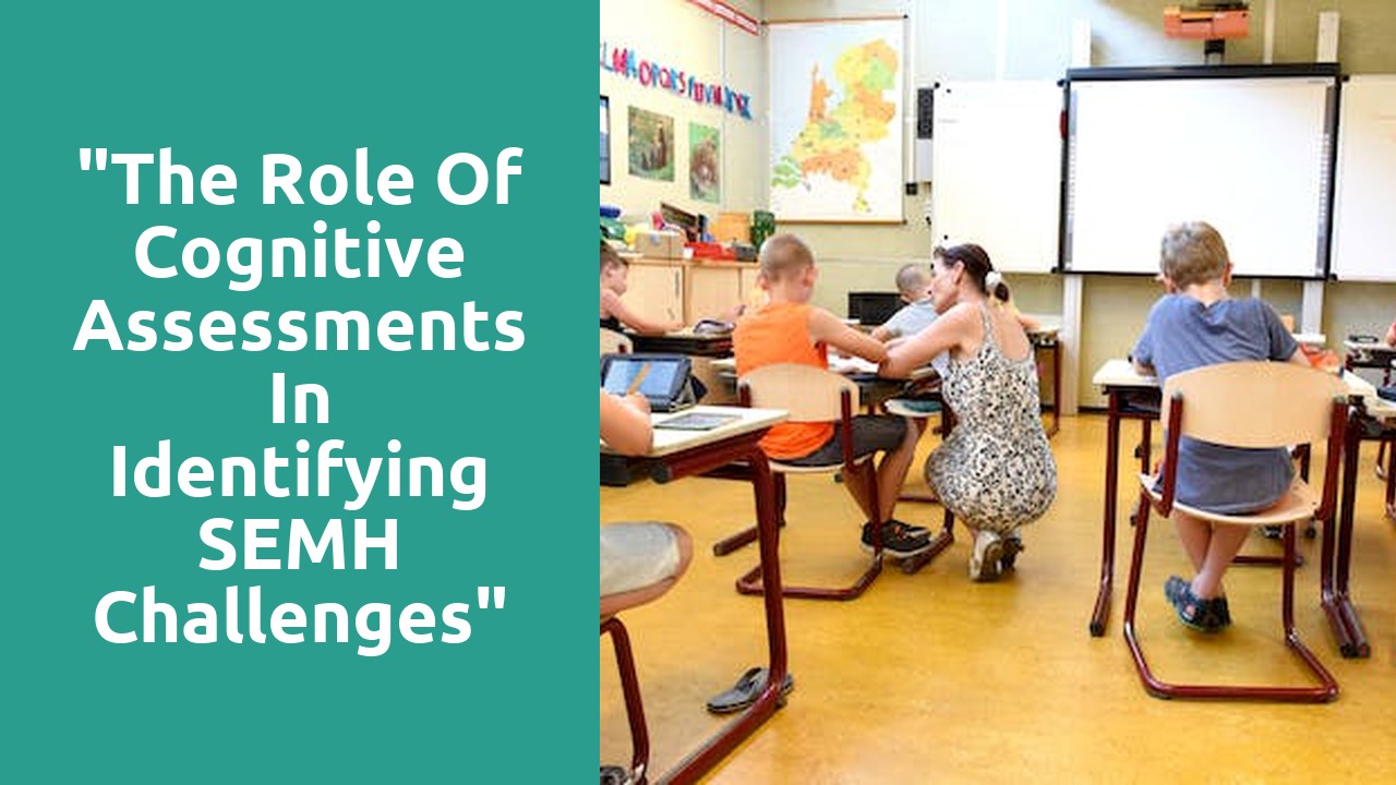 "The Role of Cognitive Assessments in Identifying SEMH Challenges"