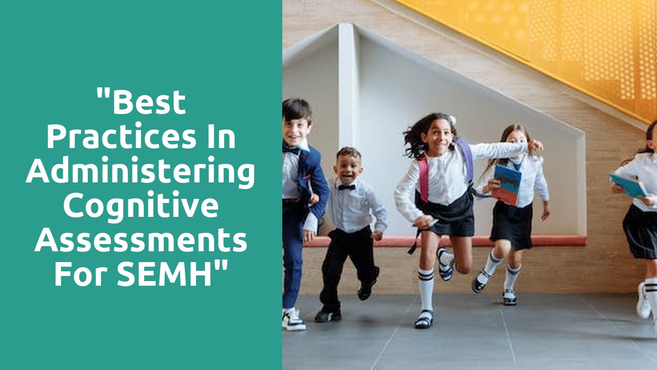 "Best Practices in Administering Cognitive Assessments for SEMH"