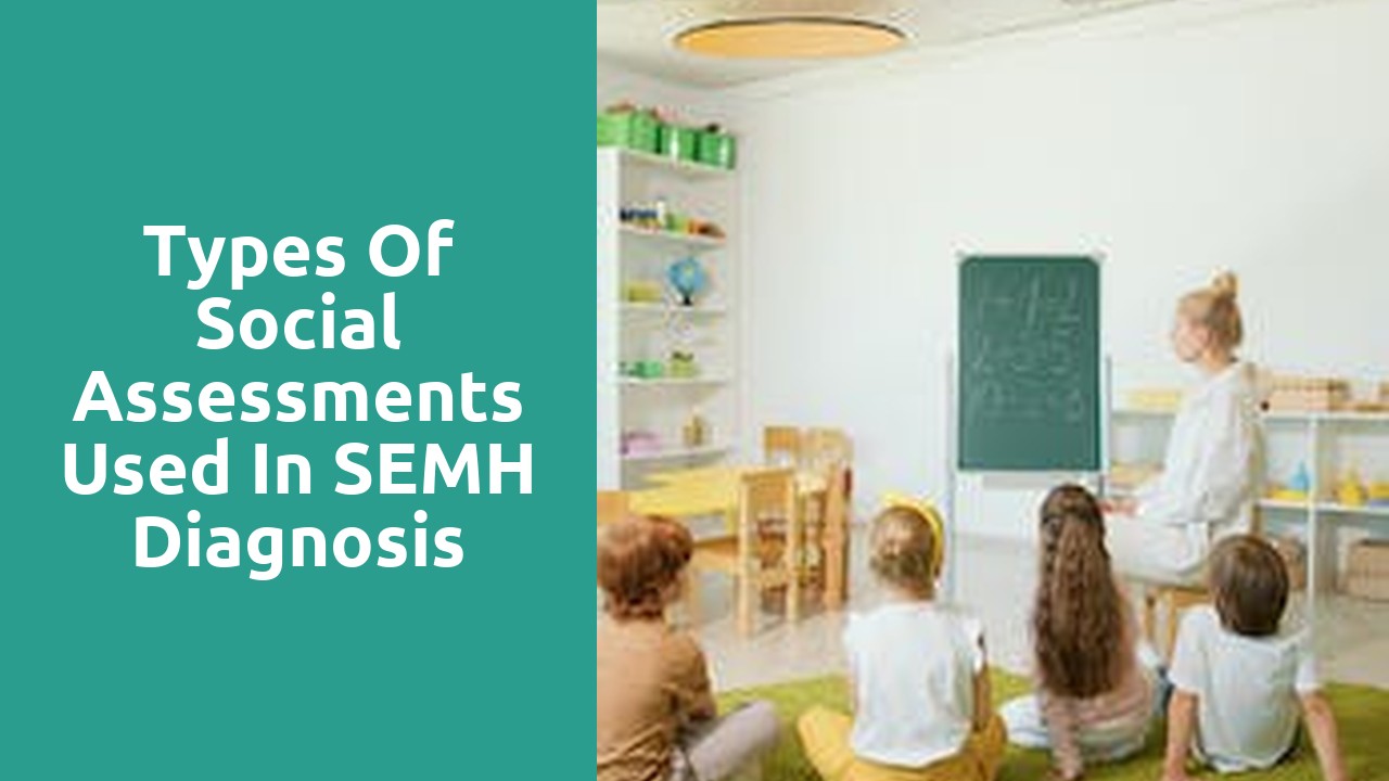 Types of Social Assessments Used in SEMH Diagnosis Types of Social Assessments Used in SEMH Diagnosis