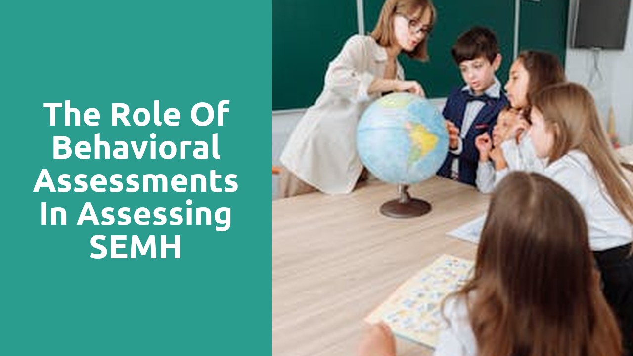 The Role of Behavioral Assessments in Assessing SEMH The Role of Behavioral Assessments in Assessing SEMH